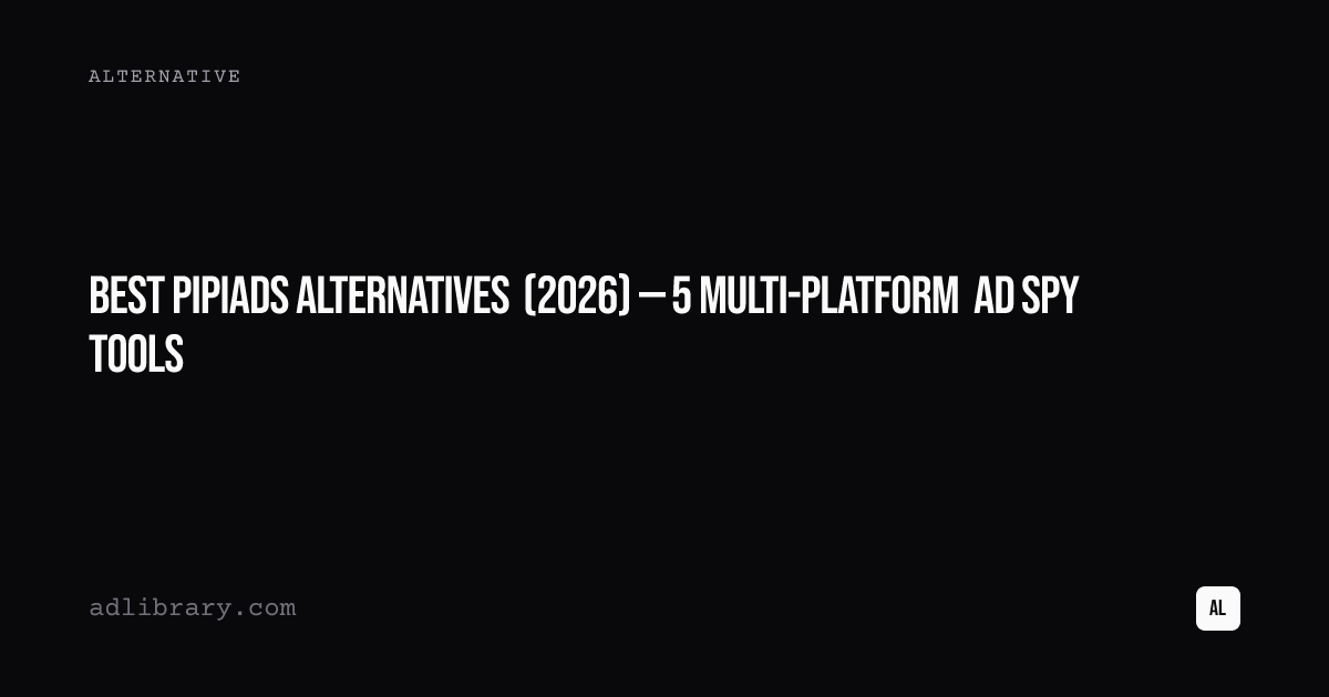 Best PiPiAds Alternatives (2026) — 5 Multi-Platform Ad Spy Tools